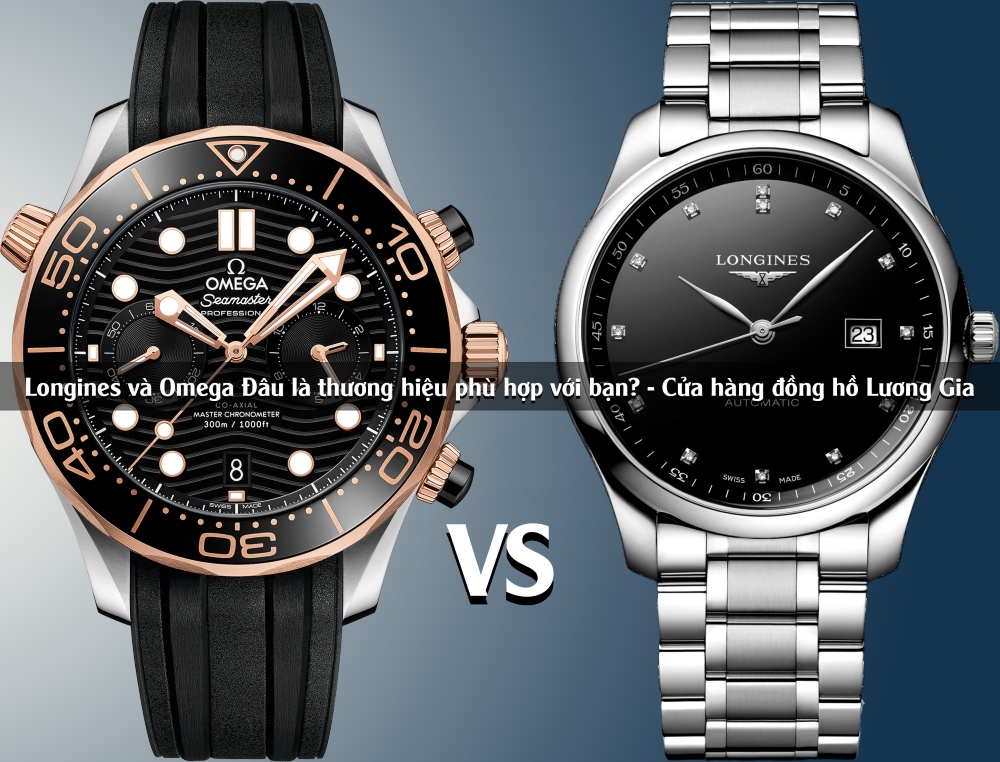 Longines và Omega: Đâu là thương hiệu phù hợp với bạn?